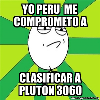 Meme Challenge Accepted - yo peru me comprometo a clasificar a pluton ...