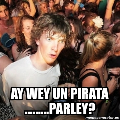 Meme Sudden Realization Ralph - Ay wey un pirata .........Parley ...
