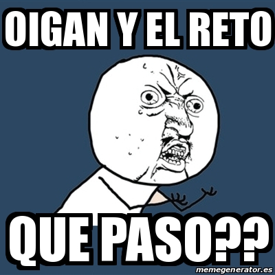 Meme Y U No - Oigan y el reto Que paso?? - 17115777
