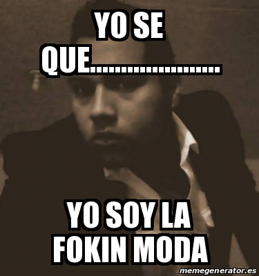 Meme Personalizado - yo se que..................... yo soy la fokin ...