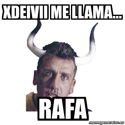 Meme Personalizado - xDeivii me llama... Rafa - 17116252