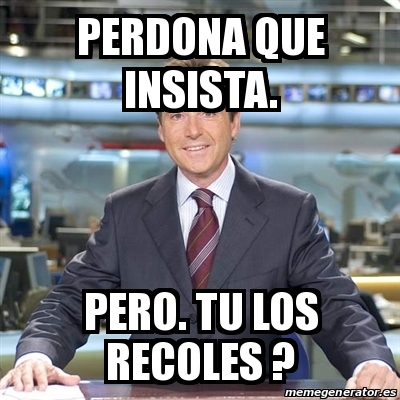 Meme Matias Prats - perdona que insista. pero. tu los recoles ? - 17116288