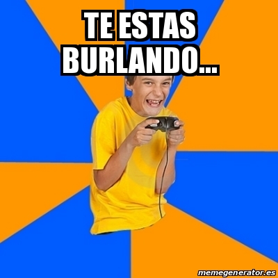 Meme Annoying Gamer Kid - Te estas burlando... - 17118586