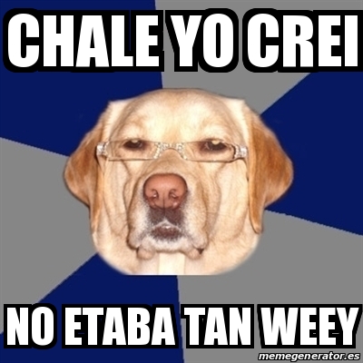 Meme Perro Racista - chale yo crei no etaba tan weey - 17129981