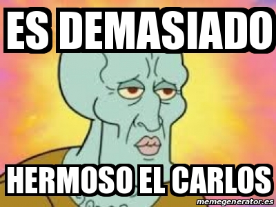 Meme Personalizado - es demasiado hermoso el carlos - 17133727