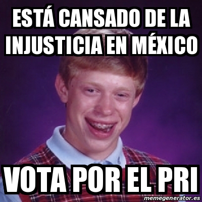 Meme Bad Luck Brian - estÃ¡ cansado de la injusticia en mÃ©xico vota ...