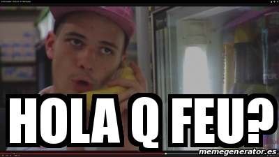 Meme Personalizado - HOLA Q FEU? - 17134384