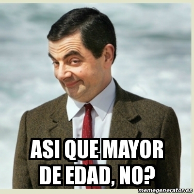 Meme Mr Bean - Asi que mayor de edad, no? - 17135976