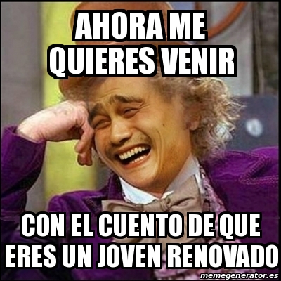 Meme Yao Wonka - ahora me quieres venir con el cuento de que eres un ...