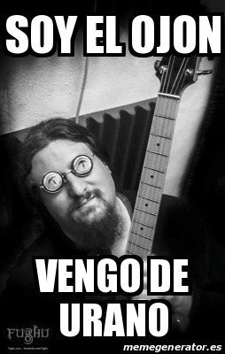 Meme Personalizado - soy el ojon vengo de Urano - 17139544