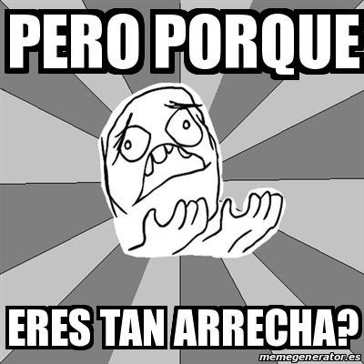 Meme Whyyy - pero porque eres tan arrecha? - 17150691