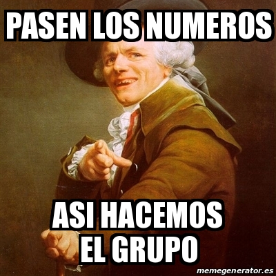 Meme Joseph Ducreux - PASEN LOS NUMEROS ASI HACEMOS EL GRUPO - 17151271