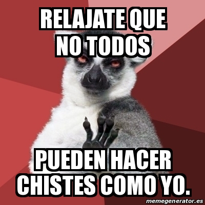 Meme Chill Out Lemur - relajate que no todos pueden hacer chistes como ...