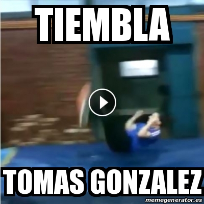 Meme Personalizado - TIEMBLA TOMAS GONZALEZ - 17151877