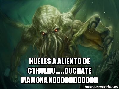Meme Personalizado - hueles a aliento de cthulhu.....duchate mamona ...