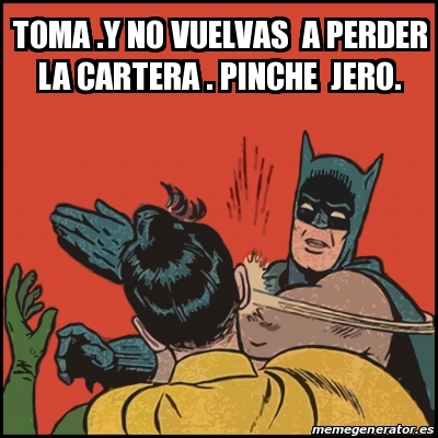 Meme Batman slaps Robin - toma .y no vuelvas a perder la cartera ...