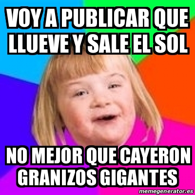 Meme Retard Girl - voy a publicar que llueve y sale el sol no mejor que ...