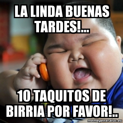 Meme fat chinese kid - La Linda buenas tardes!... 10 taquitos de birria ...