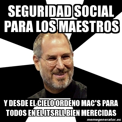 Meme Steve Jobs - Seguridad social para los maestros Y desde el cielo ...