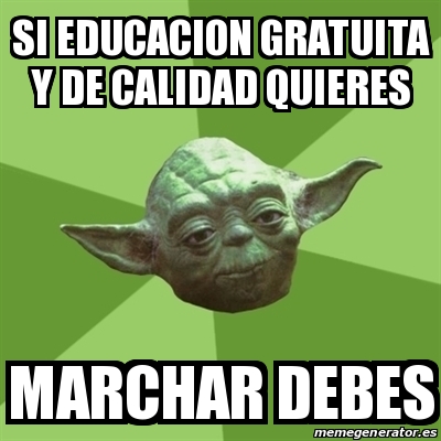 Meme Yoda - si educacion gratuita y de calidad quieres marchar debes ...