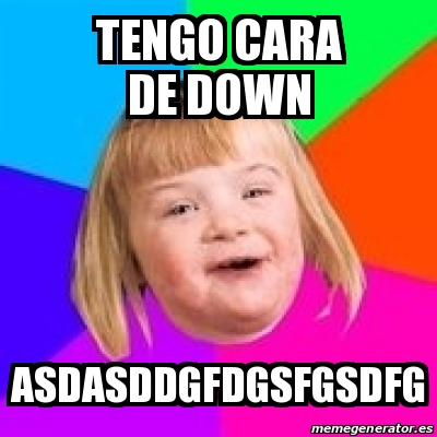 Meme Retard Girl - tengo cara de down asdasddgfdgsfgsdfg - 17163322