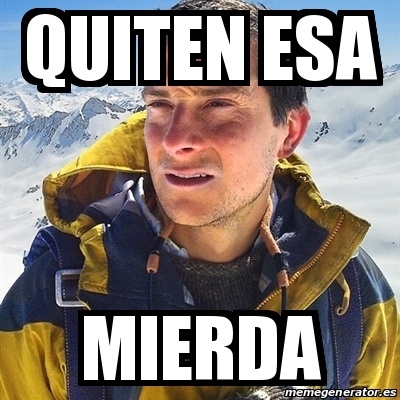 Meme Bear Grylls - quiten esa mierda - 17164560