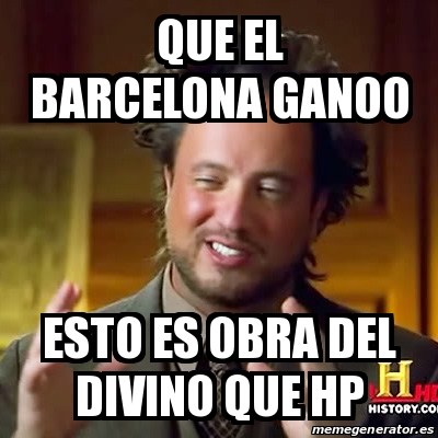 Meme Ancient Aliens - que el barcelona ganoo esto es obra del divino ...