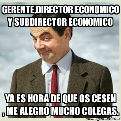 Meme Mr Bean - Gerente,Director Economico y Subdirector Economico Ya es ...