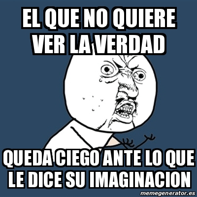 Meme Y U No - el que no quiere ver la verdad queda ciego ante lo que le ...