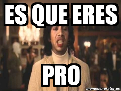 Meme Personalizado - es que eres pro - 17173207
