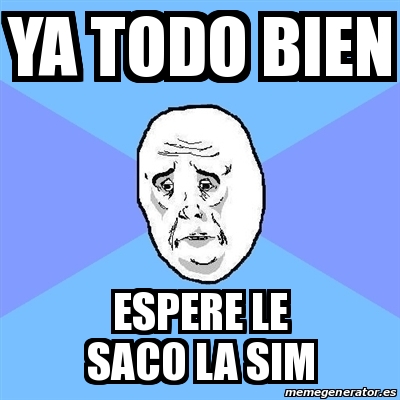 Meme Okay Guy - Ya todo bien Espere le saco la sim - 17179022