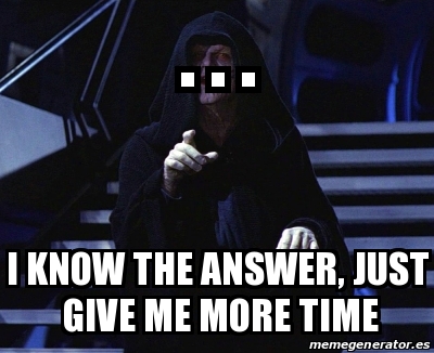 Meme Personalizado - . . . I KNOW THE ANSWER, JUST GIVE ME MORE TIME ...