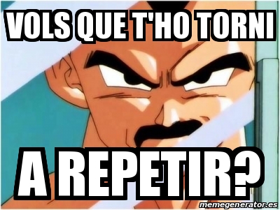 Meme Personalizado - Vols que t'ho torni A repetir? - 17180749