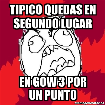 Meme Rage FU - tipico quedas en segundo lugar en gow 3 por un punto ...