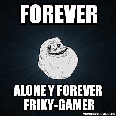 Meme Forever Alone - Forever alone y forever friky-gamer - 17182634