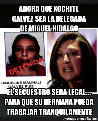 Meme Personalizado - ahora que xochitl galvez sea la delegada de miguel ...