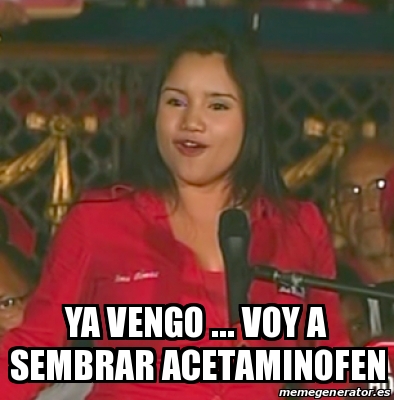 Meme Personalizado - Ya vengo ... voy a sembrar Acetaminofen - 17187918