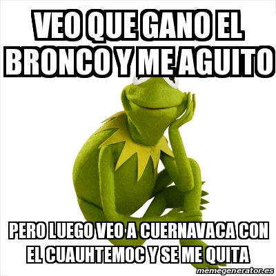 Meme Kermit the frog - veo que gano el bronco y me aguito pero luego ...