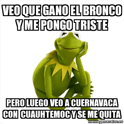 Meme Kermit the frog - veo que gano el bronco y me pongo triste pero ...