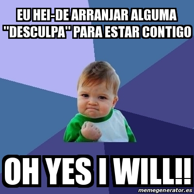 Meme Bebe Exitoso - EU HEI-DE ARRANJAR ALGUMA "DESCULPA" PARA ESTAR ...