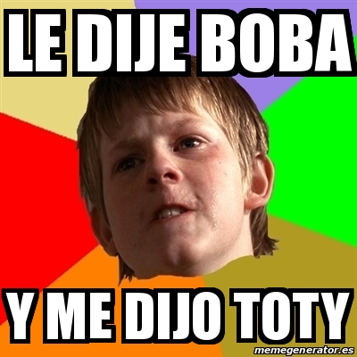 Meme Chico Malo - le dije boba y me dijo toty - 17197344