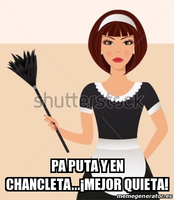 Meme Personalizado - Pa puta y en chancletaâ€¦Â¡mejor quieta! - 17197353