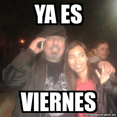 Meme Personalizado - ya es viernes - 17197408