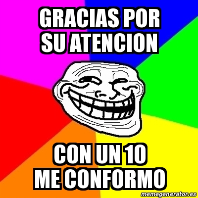 Meme Troll - gracias por su atencion con un 10 me conformo - 17198041