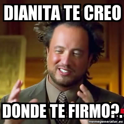 Meme Ancient Aliens - dianita te creo donde te firmo?. - 17198971