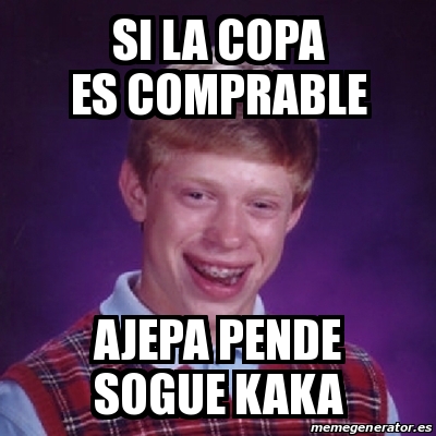 Meme Bad Luck Brian - Si la copa es comprable ajepa pende sogue kaka ...