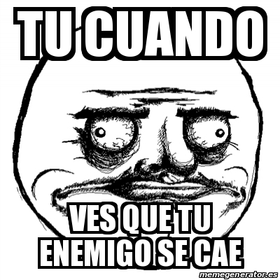Meme Me Gusta - tu cuando ves que tu enemigo se cae - 17023055