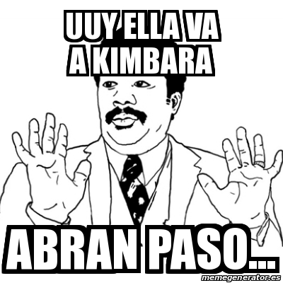 Meme Ay Si - UUY ELLA VA A KIMBARA ABRAN PASO... - 17029337