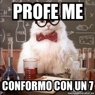 Meme Chemistry Cat - profe me conformo con un 7 - 17204375