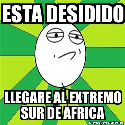Meme Challenge Accepted - esta desidido llegare al extremo sur de ...